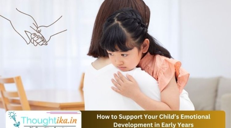 How to Support Your Child’s Emotional Development in Early Years ...